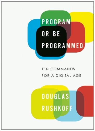Program or Be Programmed: Ten Commands for a Digital Age: Direct ...